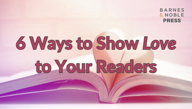 6 Ways to Show Love to Your Readers | Barnes & Noble Press Blog